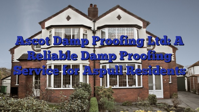 Ascot Damp Proofing Ltd: A Reliable Damp Proofing Service for Aspull ...