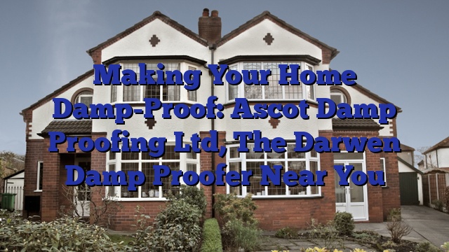 Making Your Home Damp-Proof: Ascot Damp Proofing Ltd, The Darwen Damp ...